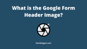 What is the Right Google Forms Header Image Size? | StartBlogPro