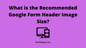 What is the Right Google Forms Header Image Size? | StartBlogPro
